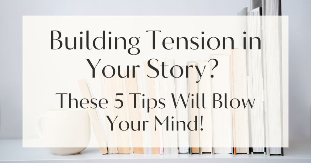 Building Tension in Your Story? These 5 Tips Will Blow Your Mind ...