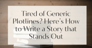Tired of Generic Plotlines? Here’s How to Write a Story that Stands Out ...